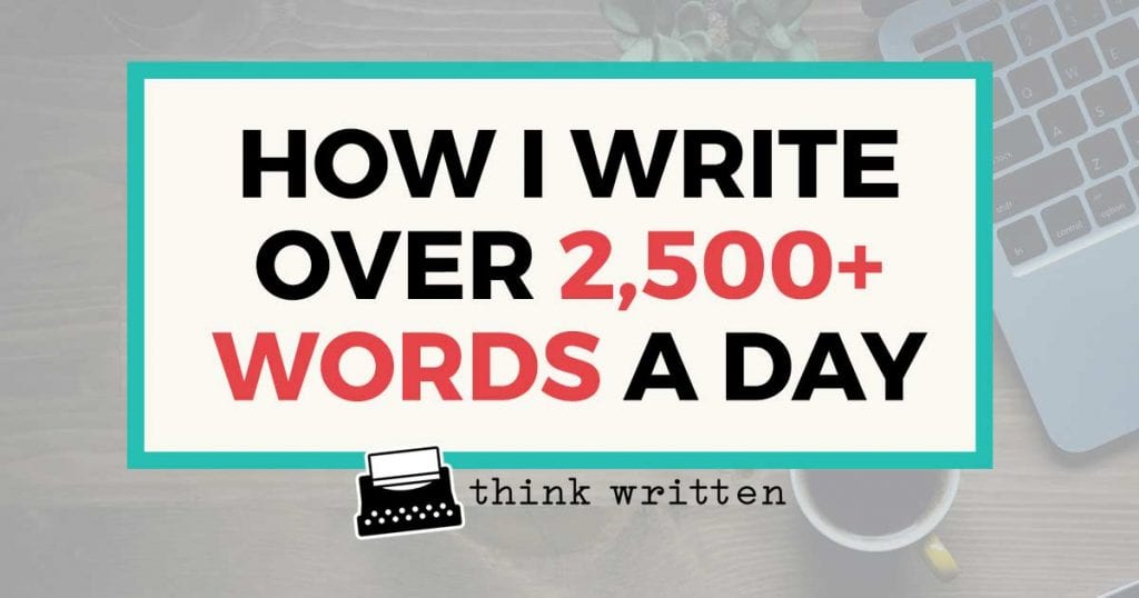 How I Write Over 2 500 Words A Day ThinkWritten